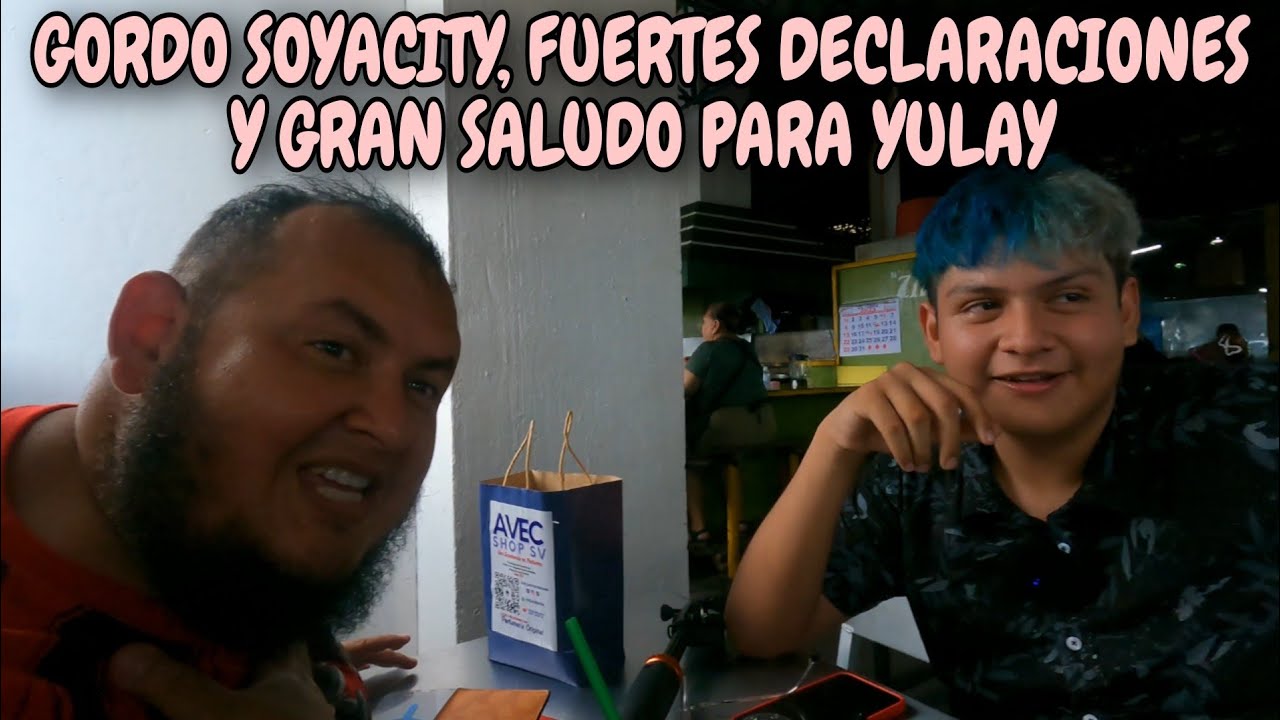 GORDO SOYACITY, FUERTES DECLARACIONES PARA YULAY - YouTube
