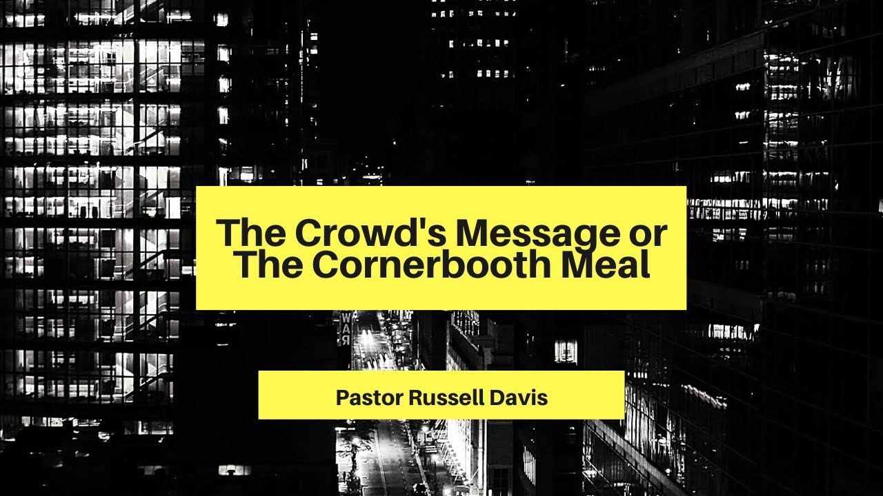 The Crowd's Message Or The Cornerbooth Meal - Pastor Russell Davis ...