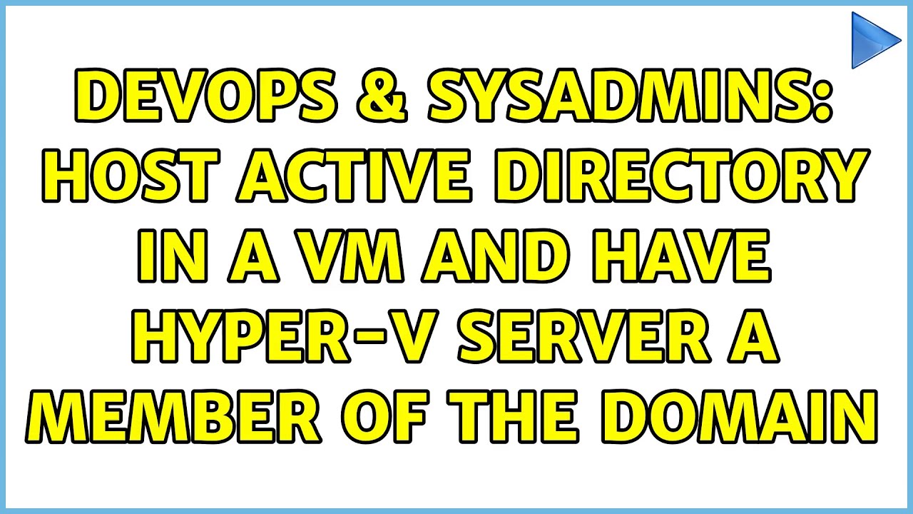 Devops And Sysadmins Host Active Directory In A Vm And Have Hyper V Server A Member Of The Domain