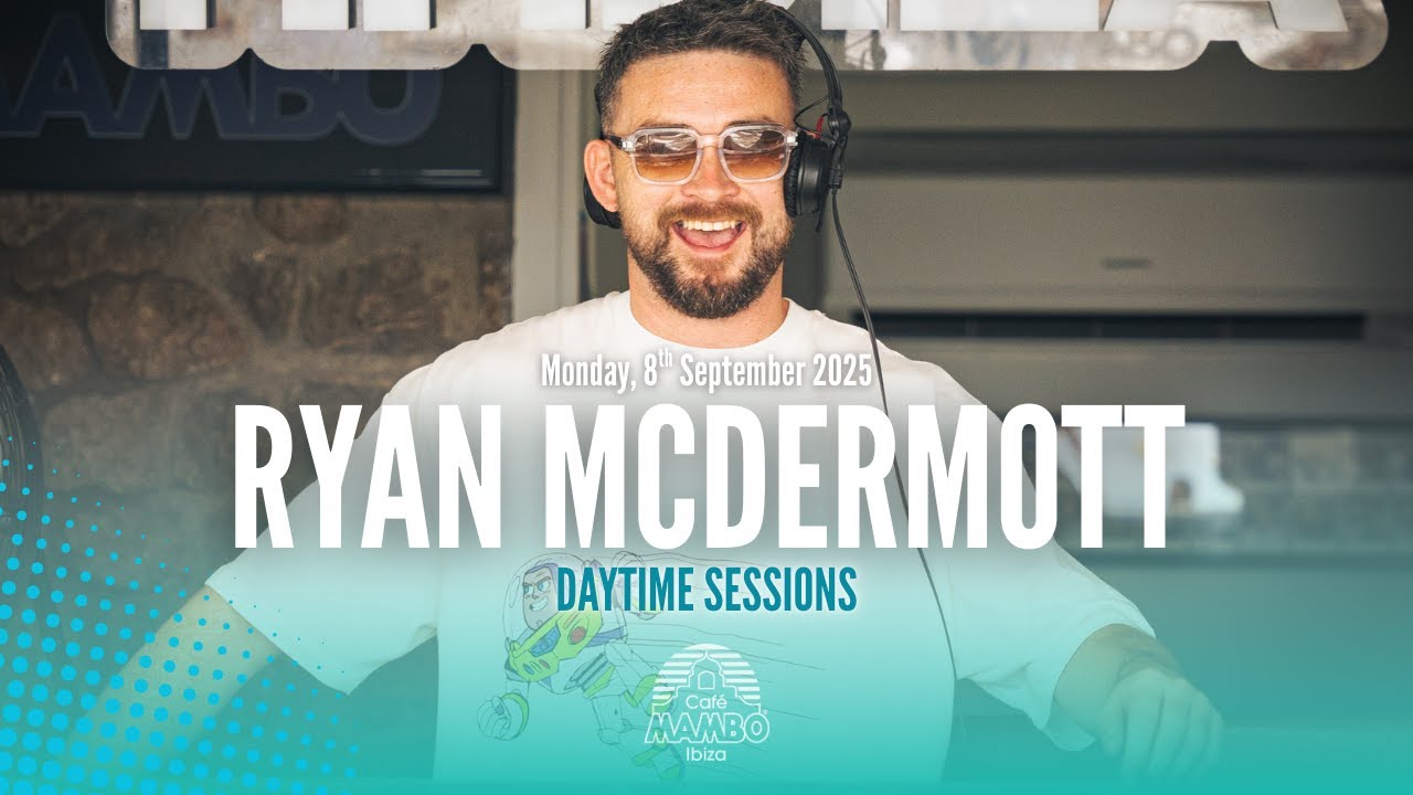 RYAN MCDERMOTT | DAYTIME SESSIONS AT CAFÉ MAMBO IBIZA | MON 8 SEPTEMBER ...