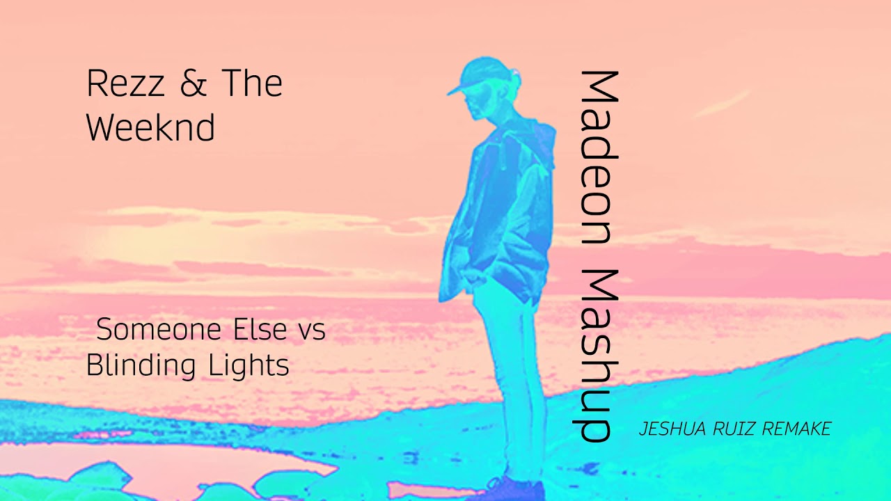 Rezz & The Weeknd - Someone Else vs Blinding Lights (JESHUA RUIZ REMAKE ...