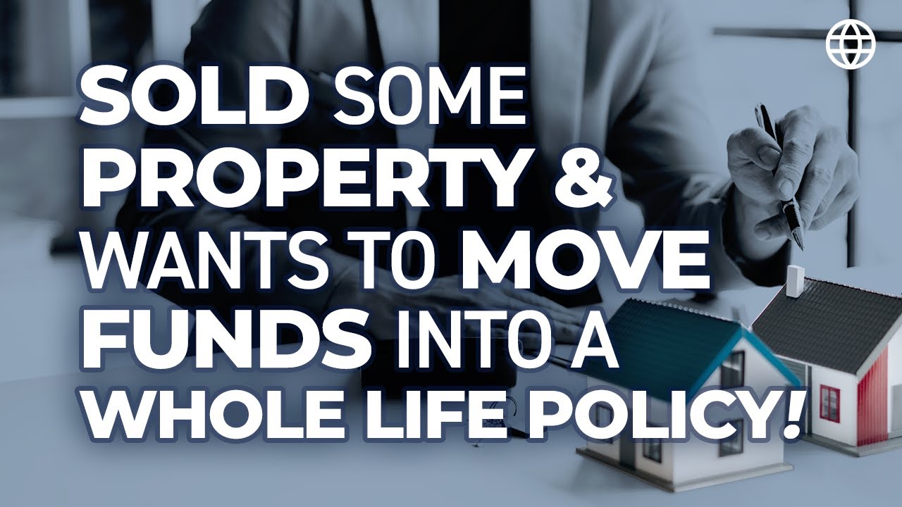 Sold Some Property & Wants to Move Funds into a Whole Life Policy ...