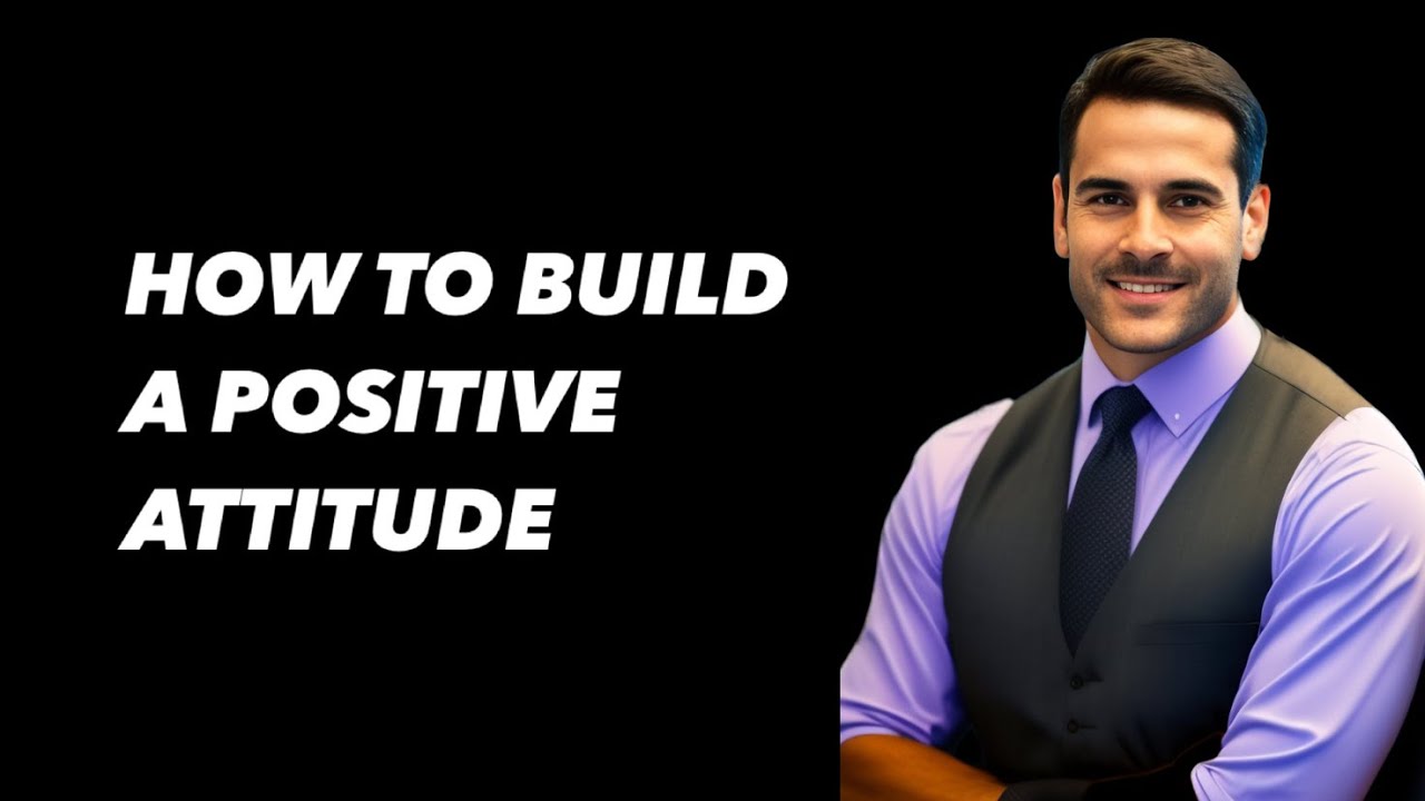 How to Build a Positive Attitude: Techniques to Improve Your Mindset ...