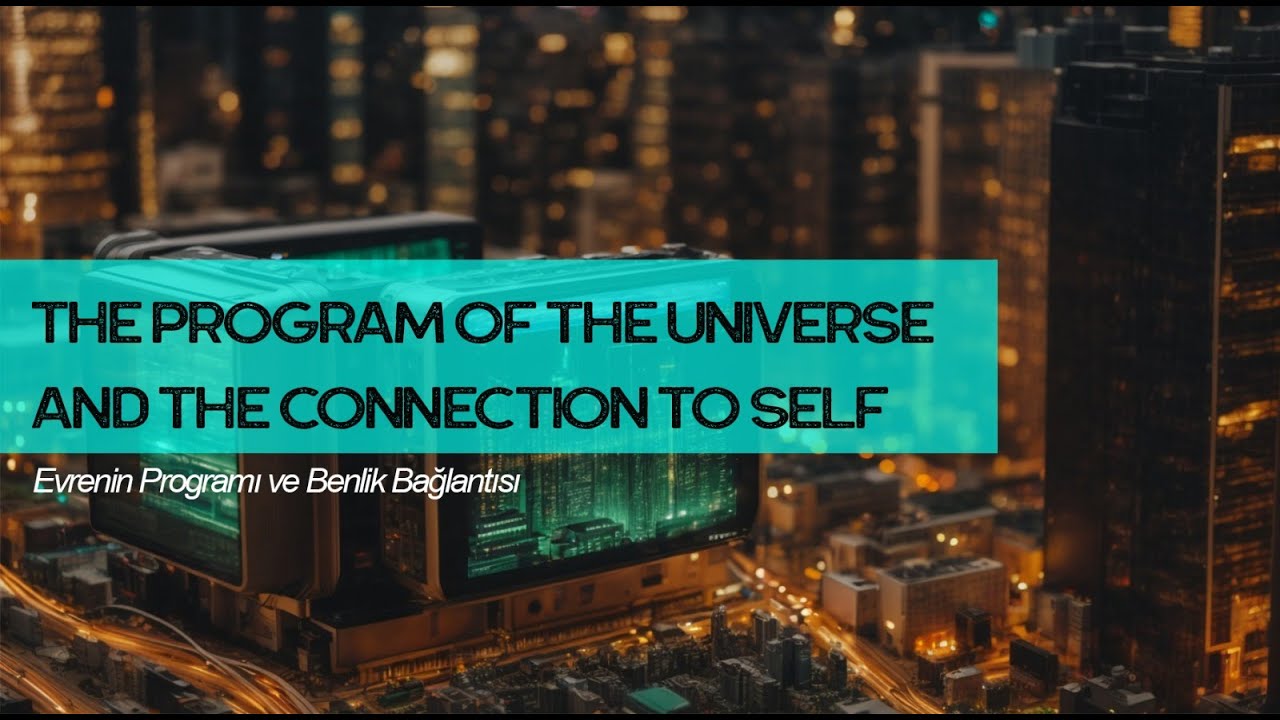 Evrenin Programı ve Benlik Bağlantısı,The Program of the Universe and ...