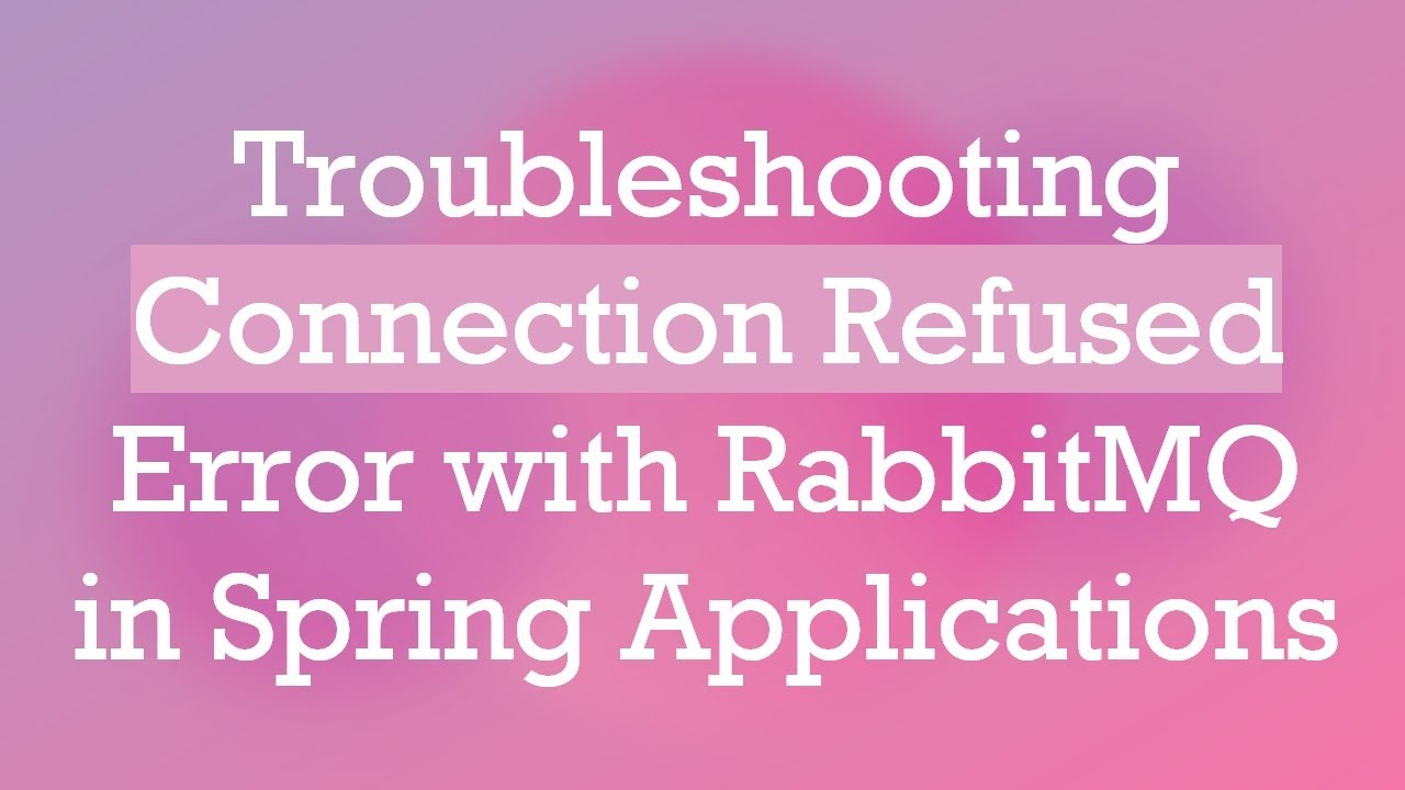 Troubleshooting Connection Refused Error With Rabbitmq In Spring Applications Youtube