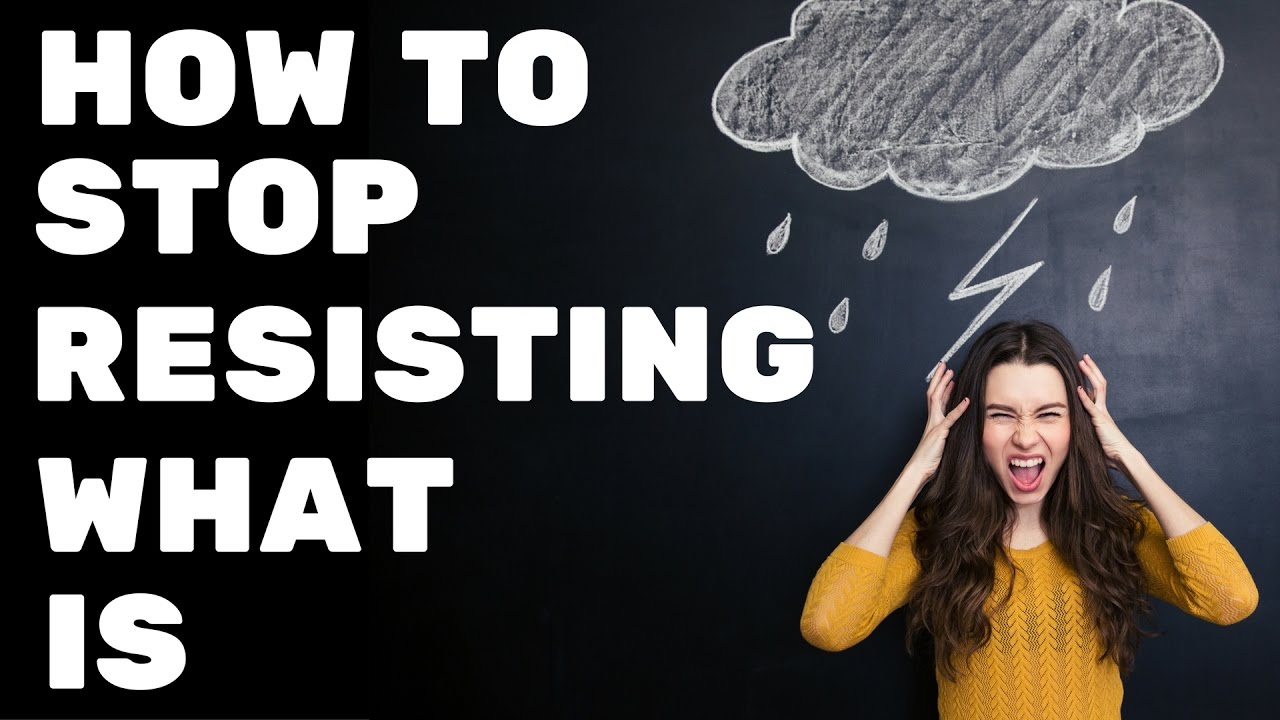 How To Stop Resisting What Is - YouTube
