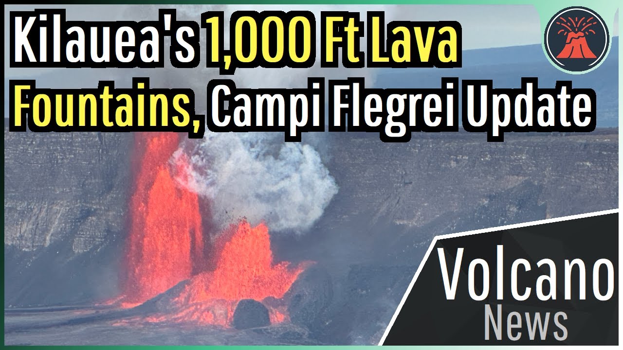 This Week in Volcano News; Hawaii's 1,000 Ft Lava Fountains, Campi ...