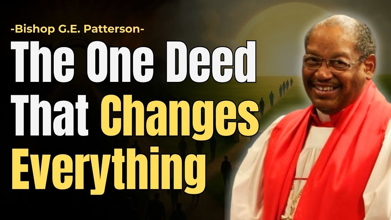 THE ONE DEED THAT CHANGES EVERYTHING | BISHOP GE PATTERSON | CHRISTIAN ...