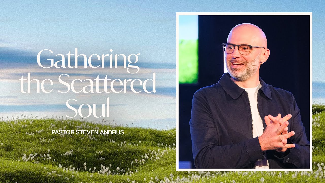 Gathering the Scattered Soul | Pastor Steven Andrus - YouTube