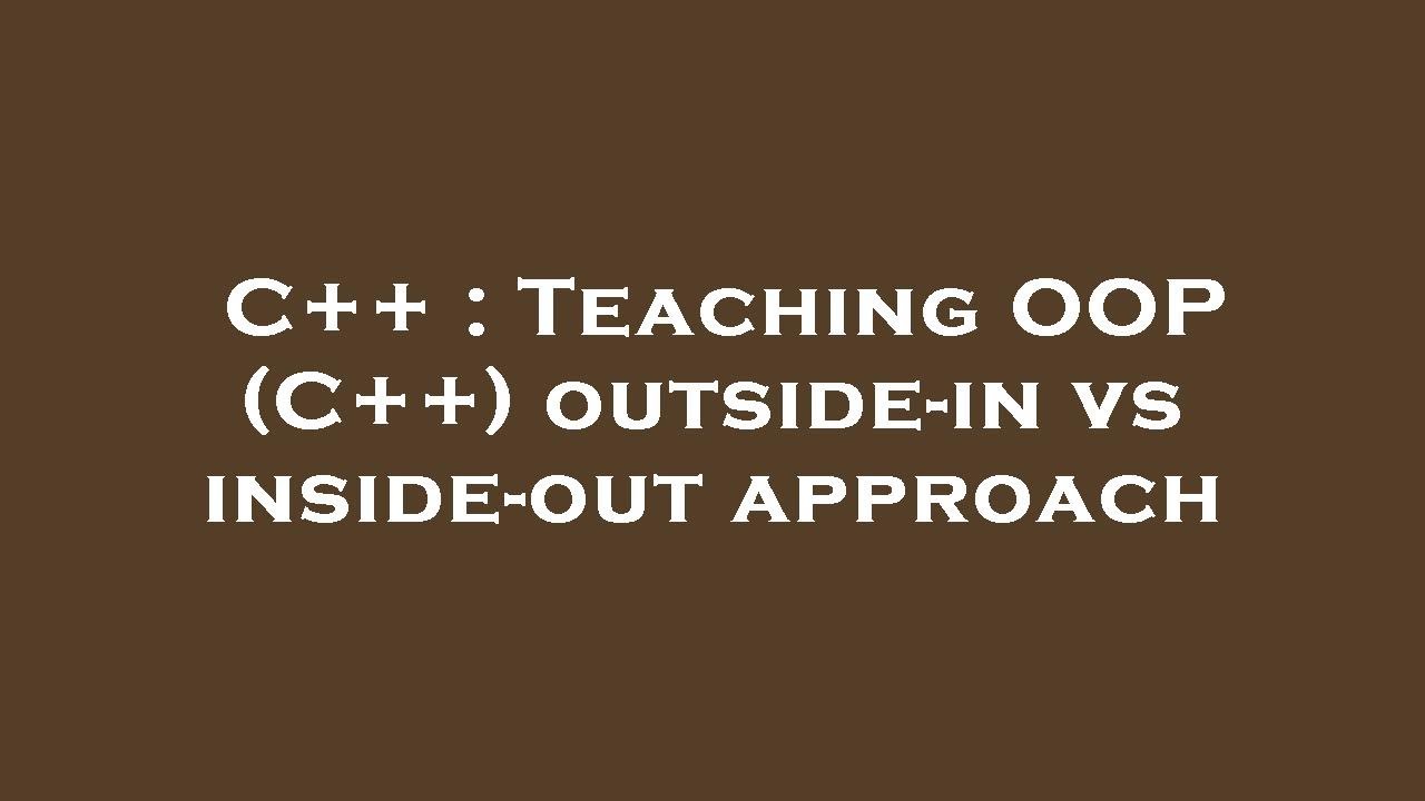 C++ : Teaching OOP (C++) outside-in vs inside-out approach - YouTube