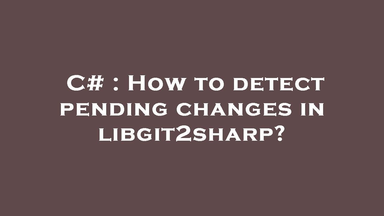 C# : How to detect pending changes in libgit2sharp? - YouTube