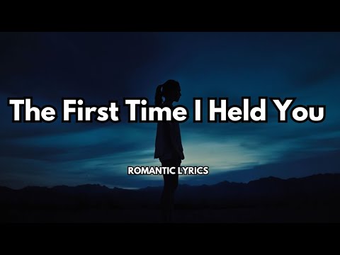 The First Time I Held You, I Knew |song for those who have found their ...
