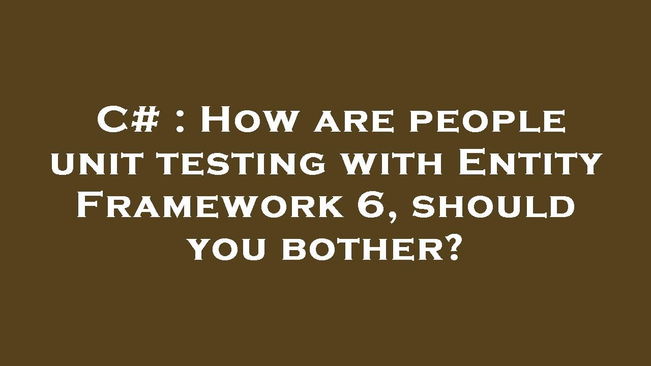 C# : How are people unit testing with Entity Framework 6, should you ...