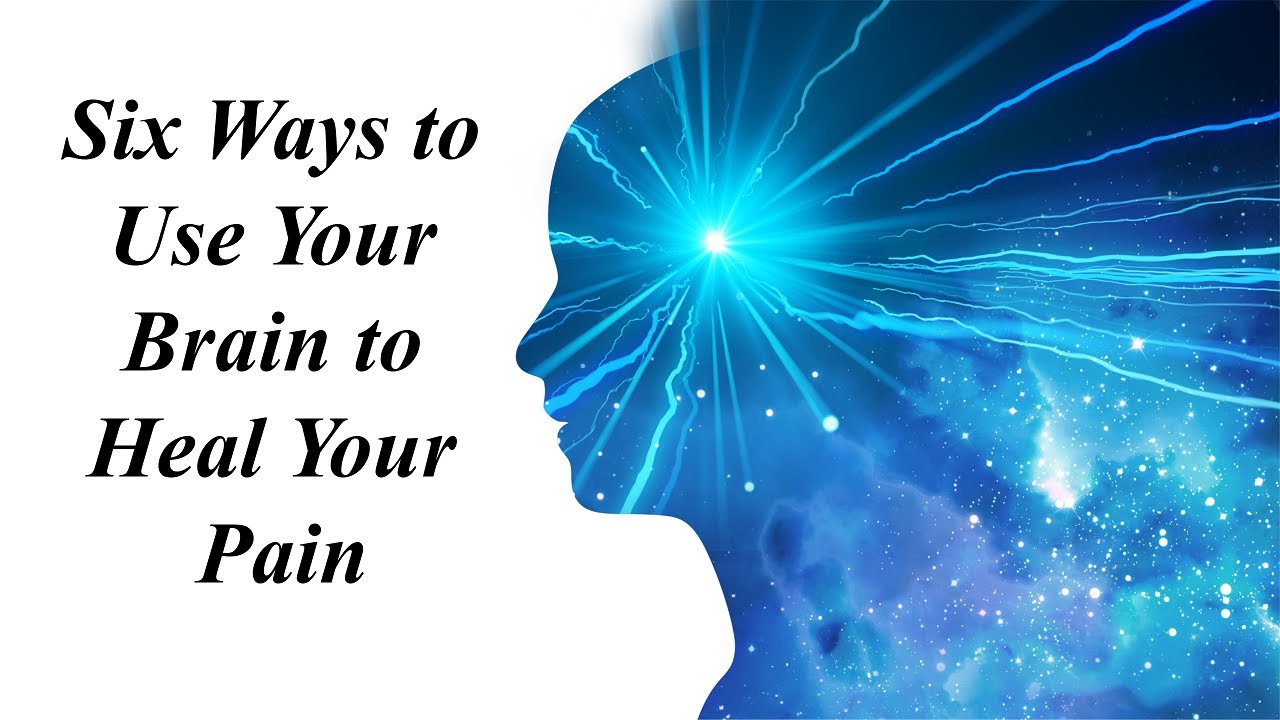 Six Ways to Use Your Brain to Heal Your Pain - YouTube