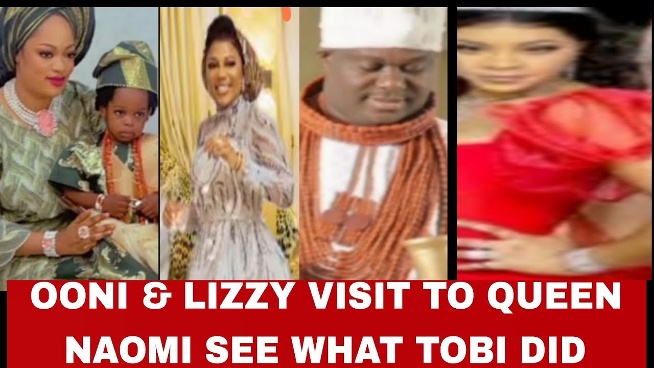 OONI OF IFE & QUEEN LIZZY VISIT QUEEN NAOMI AS TOBI BLAST OLORIS LIZZY YOU ARE WASTING YOUR ...