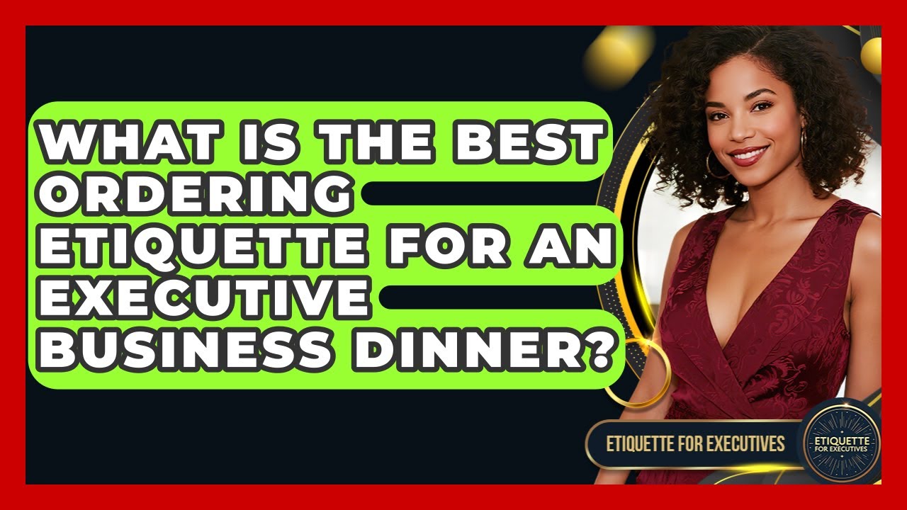 What Is The Best Ordering Etiquette For An Executive Business Dinner ...