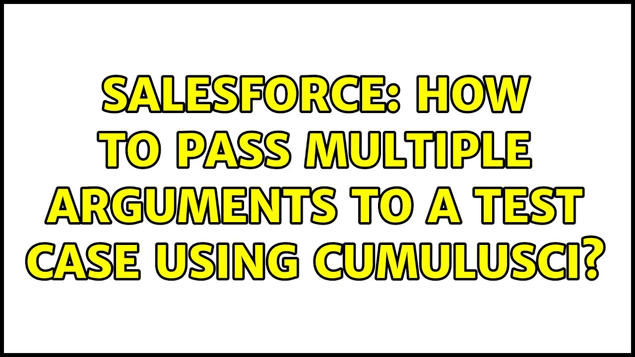 Salesforce How To Pass Multiple Arguments To A Test Case Using salesforce-how-to-pass-multiple-arguments-to-a-test-case-using