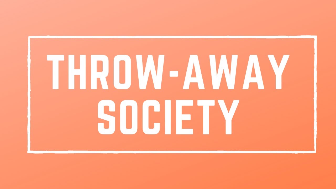 THROW-AWAY SOCIETY - YouTube