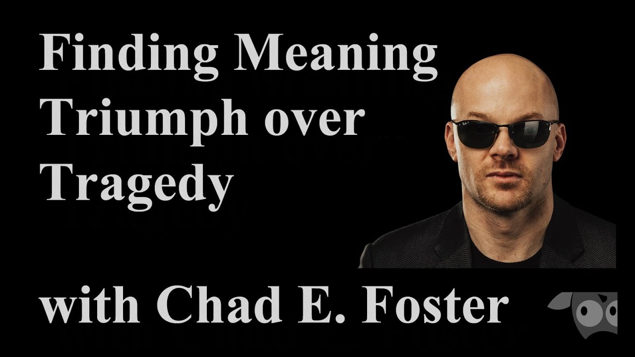 Finding Meaning, Triumph over Tragedy, with Chad E. Foster - YouTube