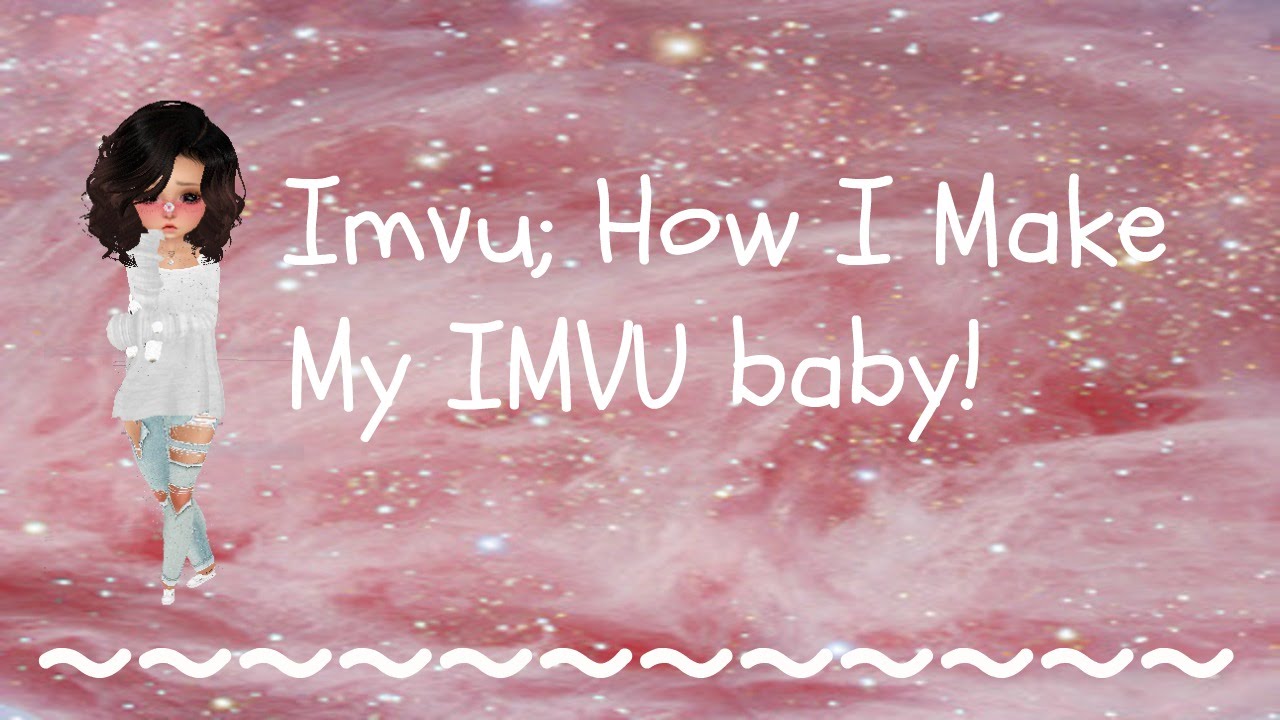 IMVU; How I Make My Baby - YouTube