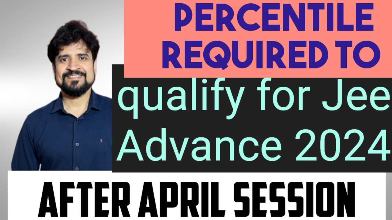 Percentile Required to qualify for Jee Advance 2024 after April session ...