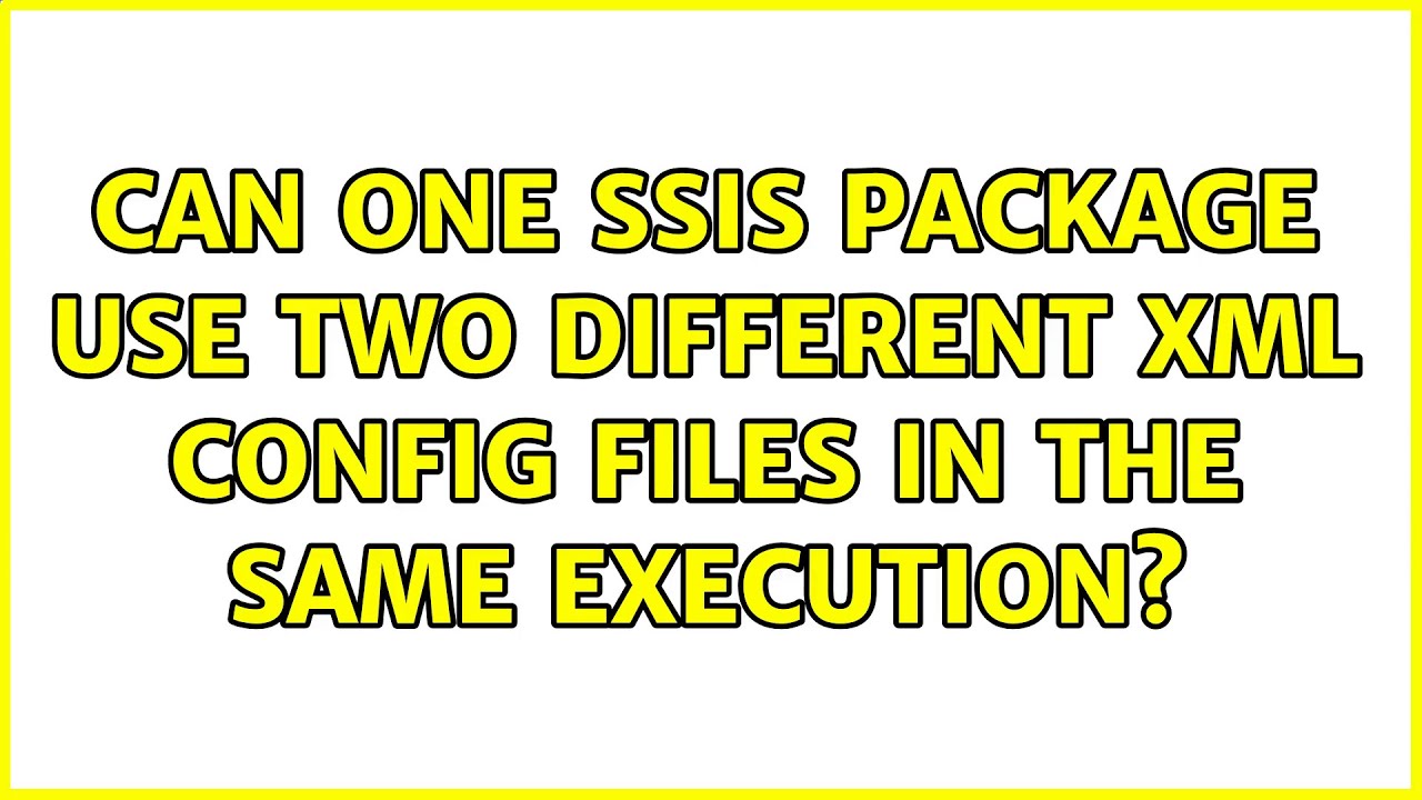 Can One Ssis Package Use Two Different Xml Config Files In The Same Execution Youtube 5296