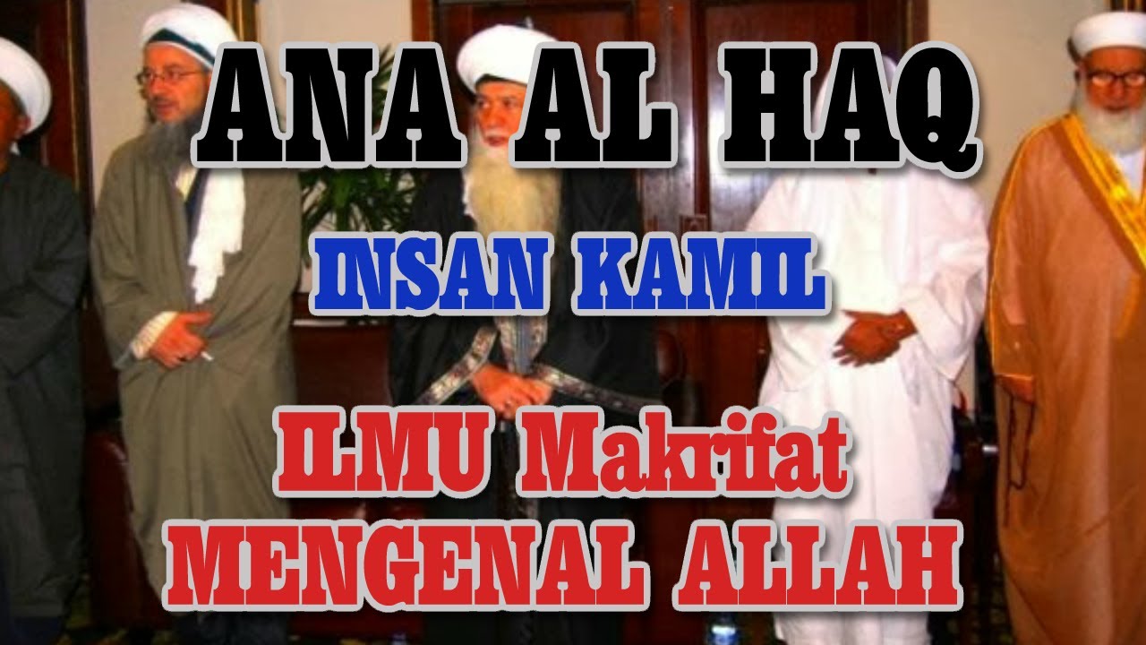 ANA AL HAQ INSAN KAMIL ILMU MAKRIFAT MENGENAL ALLAH - YouTube
