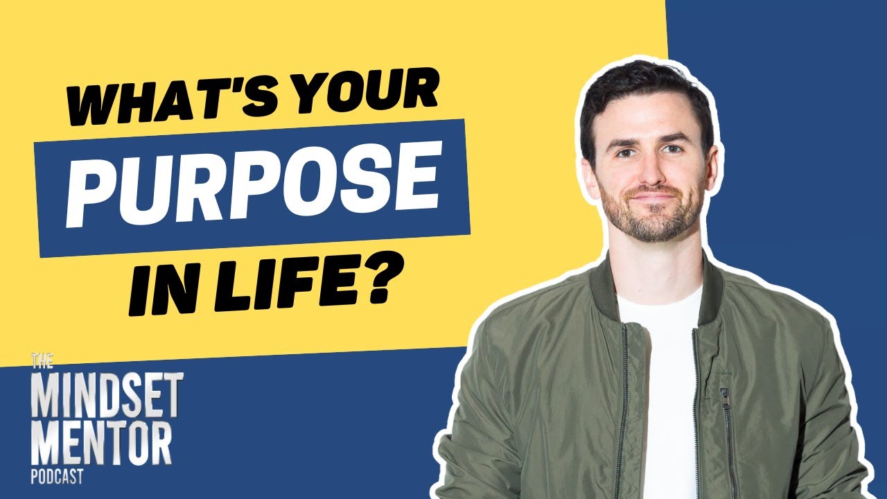 What's Your Purpose In Life | The Mindset Mentor Podcast - YouTube