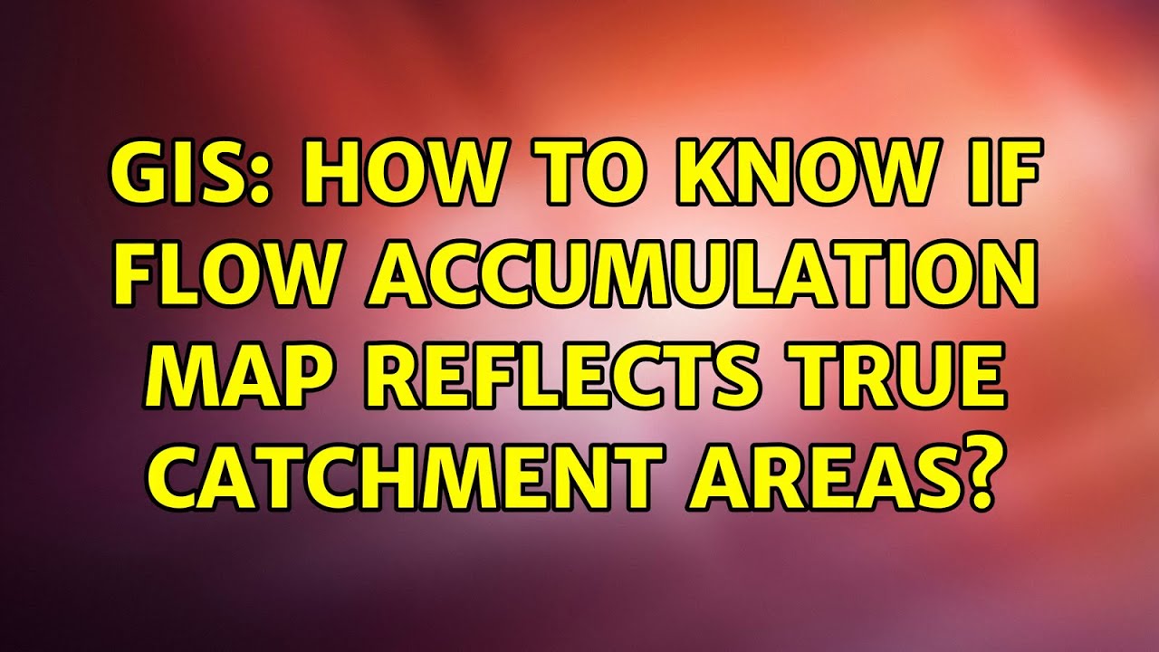 GIS: How to know if flow accumulation map reflects true catchment areas ...