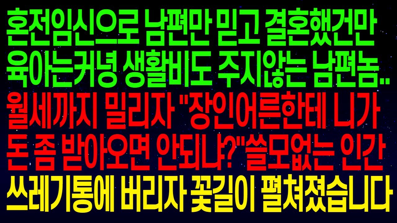 사연열차혼전임신으로 남편만 믿고 결혼했건만 육아는커녕 생활비도 주지않는 남편장인어른한테 니가 월세 좀 받아오면 안되냐