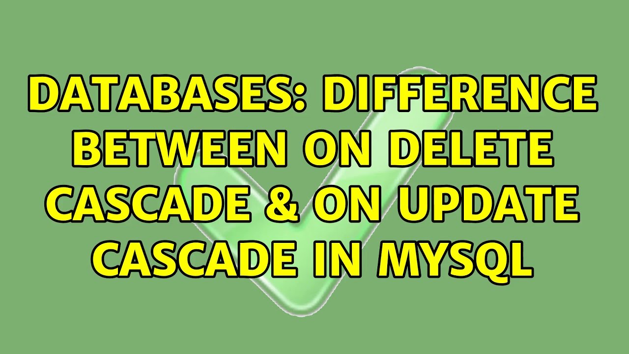 Databases: Difference between On Delete Cascade & On Update Cascade in ...