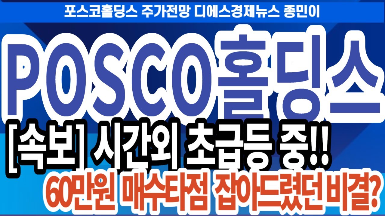 포스코홀딩스 주가전망 속보 시간외 초급등 중 60만원에 매수타점 잡아드렸던 비결은 포스코홀딩스목표가 Posco홀딩스