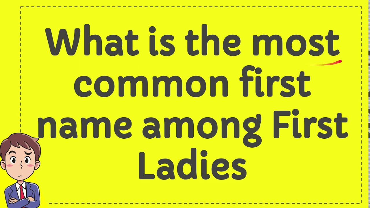 What Is The Most Common First Name Among First Ladies YouTube what-is-the-most-common-first-name-among-first-ladies-youtube