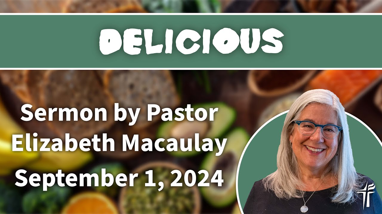 "Delicious" Sermon by Pastor Elizabeth Macaulay September 1, 2024 ...
