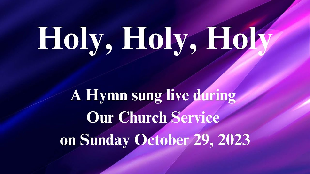 “Holy, Holy, Holy” a hymn sung live during Our Church Service on Sunday ...
