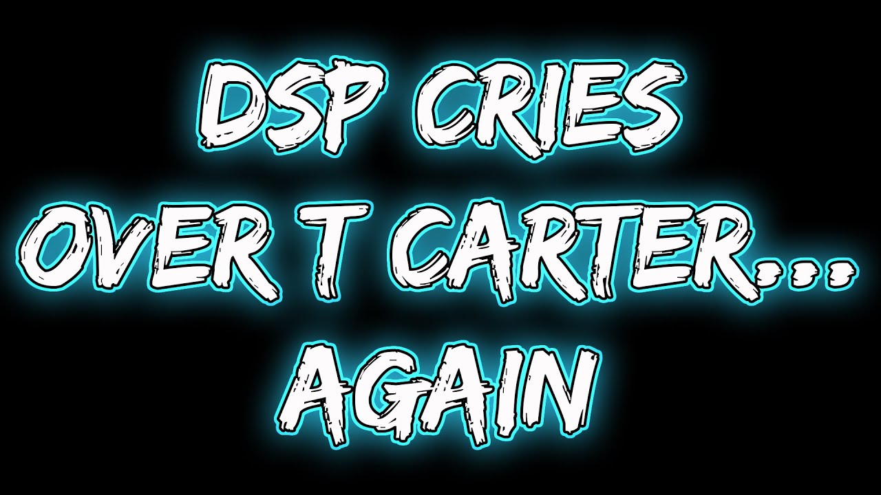 DSP cries over T Carter...again (July 30, 2022) - YouTube