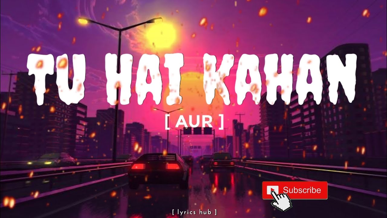 Tu Hai Kahan Lyrics Video 4K Audio | Lyrics Hub | AUR ( Official Video ...
