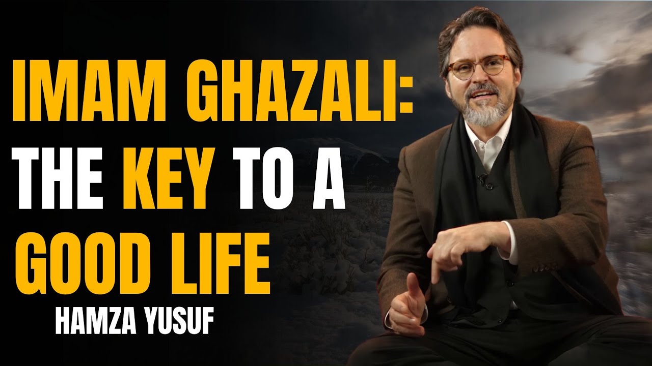ACCORDING TO IMAM GHAZALI, THE KEY TO A GOOD LIFE\SHEIKH HAMZA YUSUF - YouTube