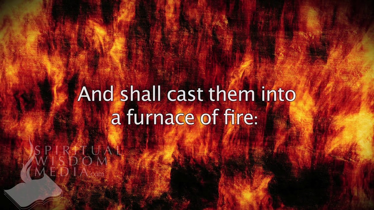 Matthew 13:42 - And shall cast them into a furnace of fire: there shall ...