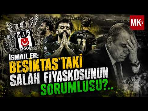 İSMAİL ER: BEŞİKTAŞ'TAKİ SALAH FİYASKOSUNUN SORUMLUSU?..