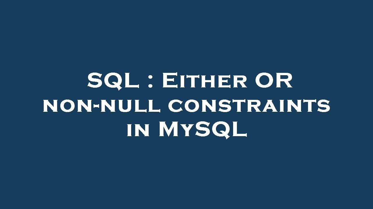 Sql Either Or Non Null Constraints In Mysql Youtube 4257
