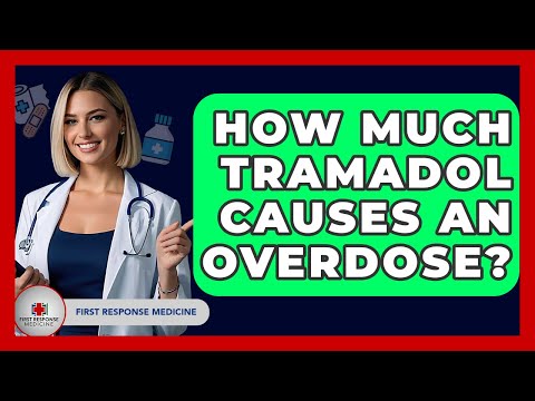 How Much Tramadol Causes An Overdose? - First Response Medicine