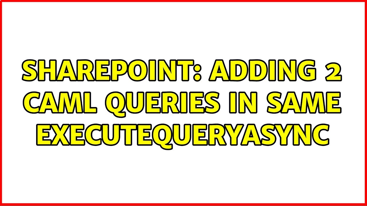 Sharepoint Adding 2 Caml Queries In Same Executequeryasync 2 Solutions Youtube