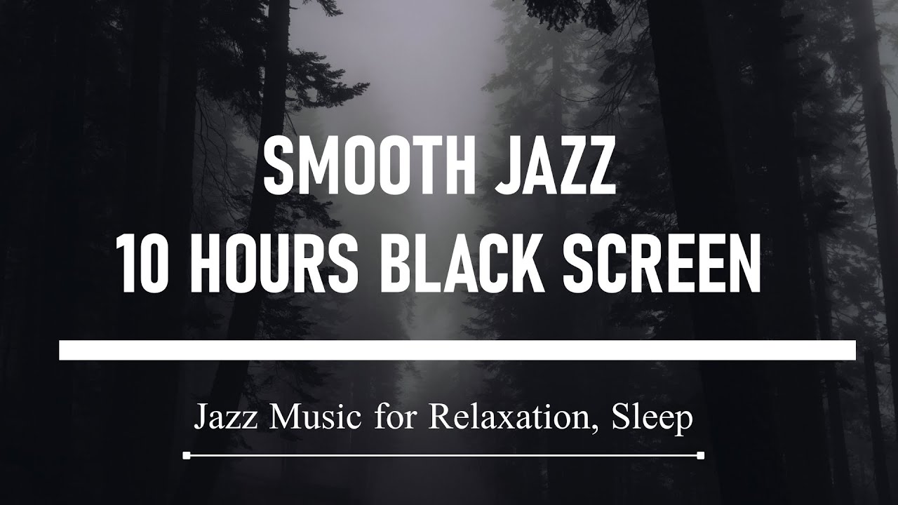 SMOOTH JAZZ - 10 HOURS BLACK SCREEN - Music for Relaxation, Sleep - YouTube