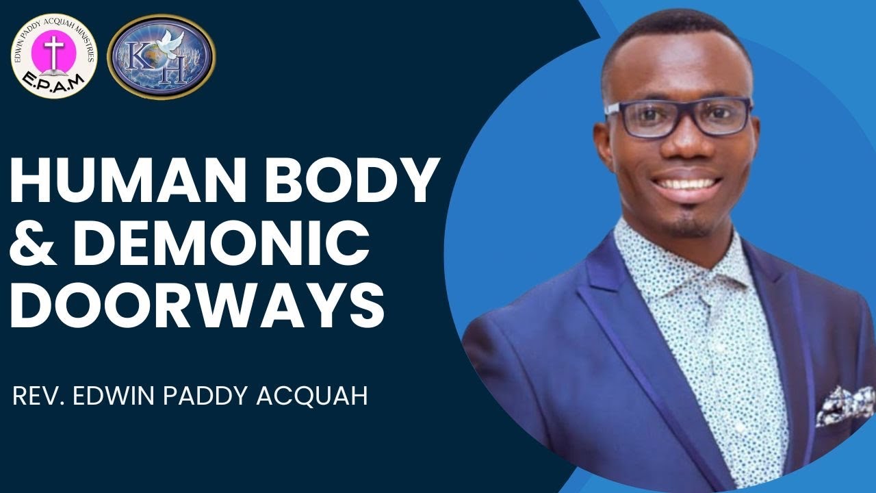 HUMAN BODY & DEMONIC DOORWAYS l PART 2 l WITH REV. EDWIN PADDY ACQUAH ...