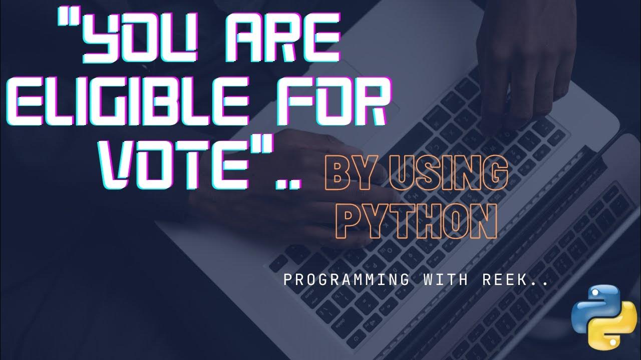 WAP TO PYTHON YOU ARE ELIGIBLE FOR VOTE.... - YouTube