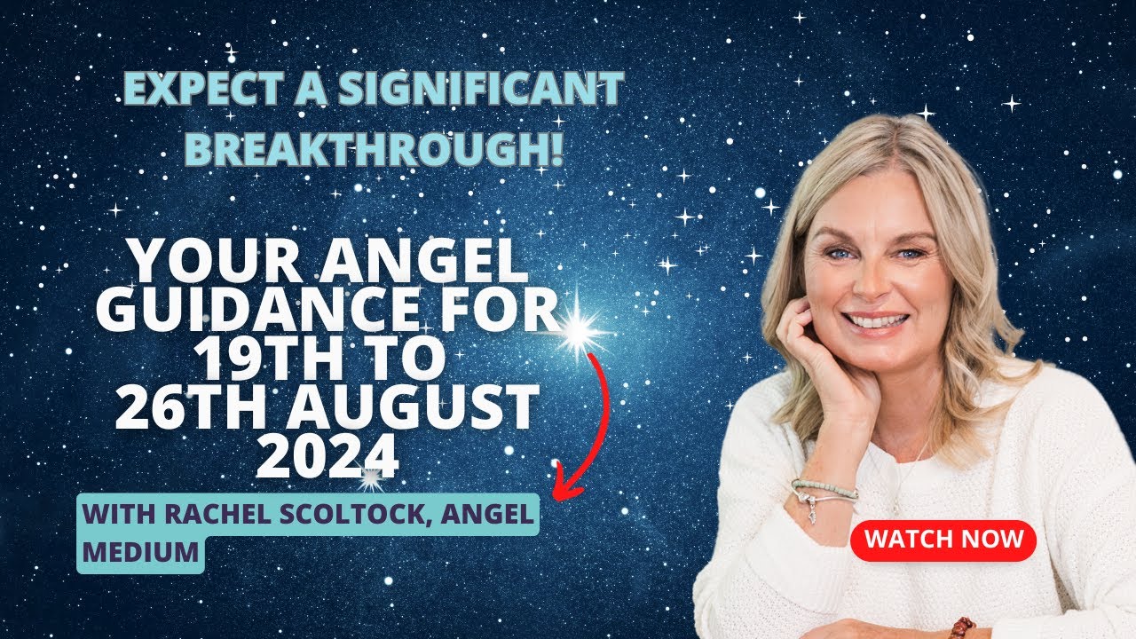 Your Angel Message for 19th to 26th August 2024 with Rachel Scoltock ...