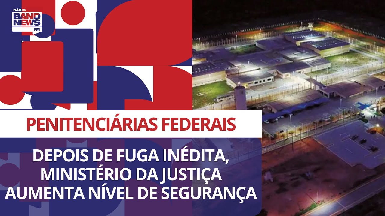 Depois de fuga inédita, Ministério da Justiça aumenta nível de ...