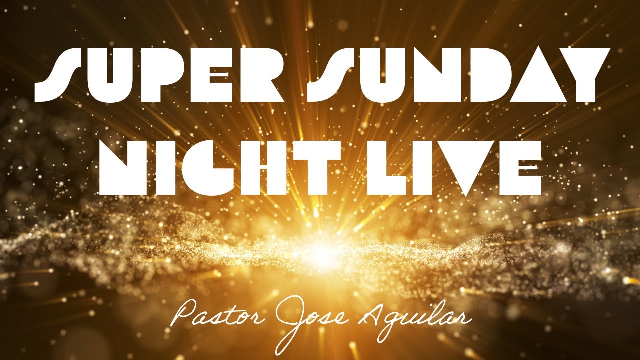 Super Sunday Night LIVE | Pastor Jose Aguilar [Barstow, CA] - YouTube
