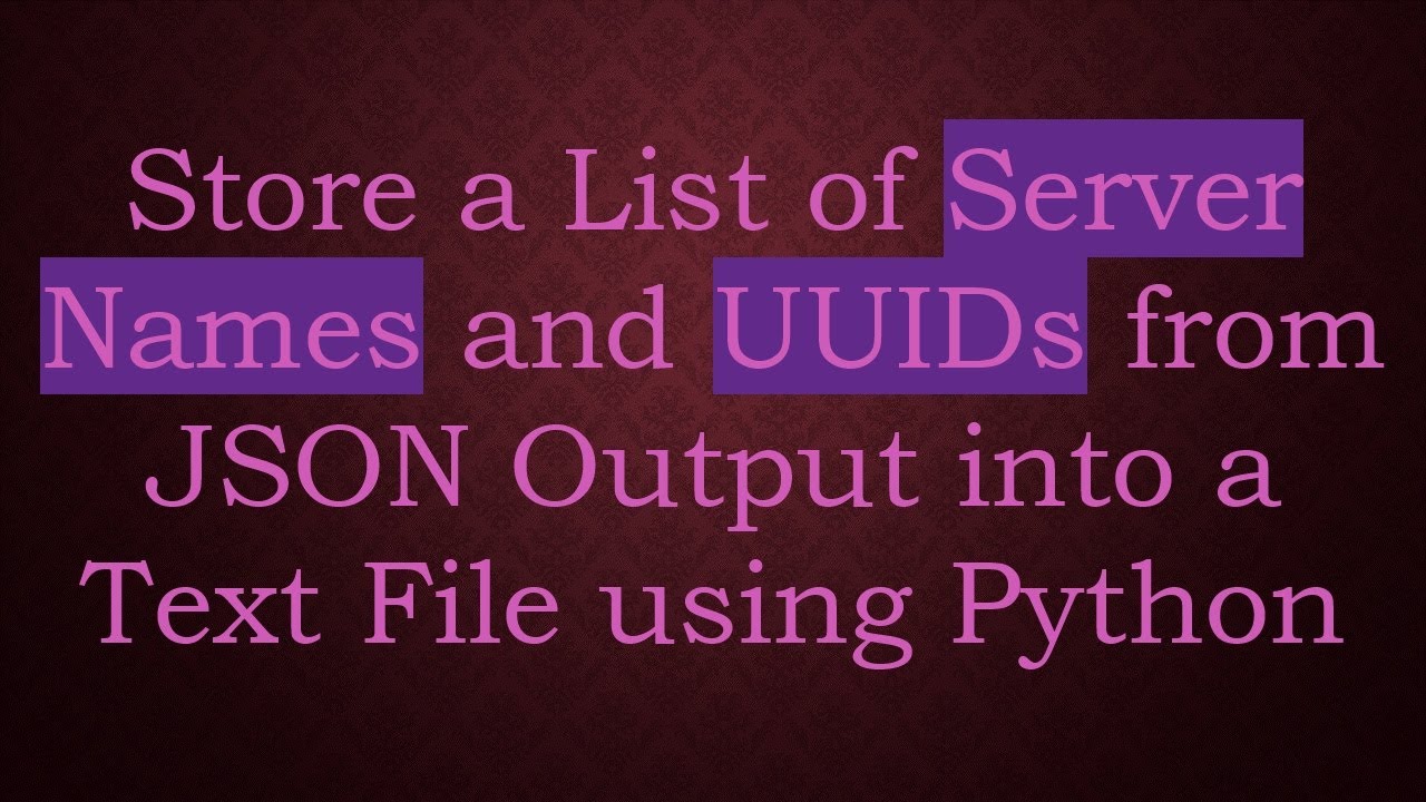 Store a List of Server Names and UUIDs from JSON Output into a Text File using Python - YouTube